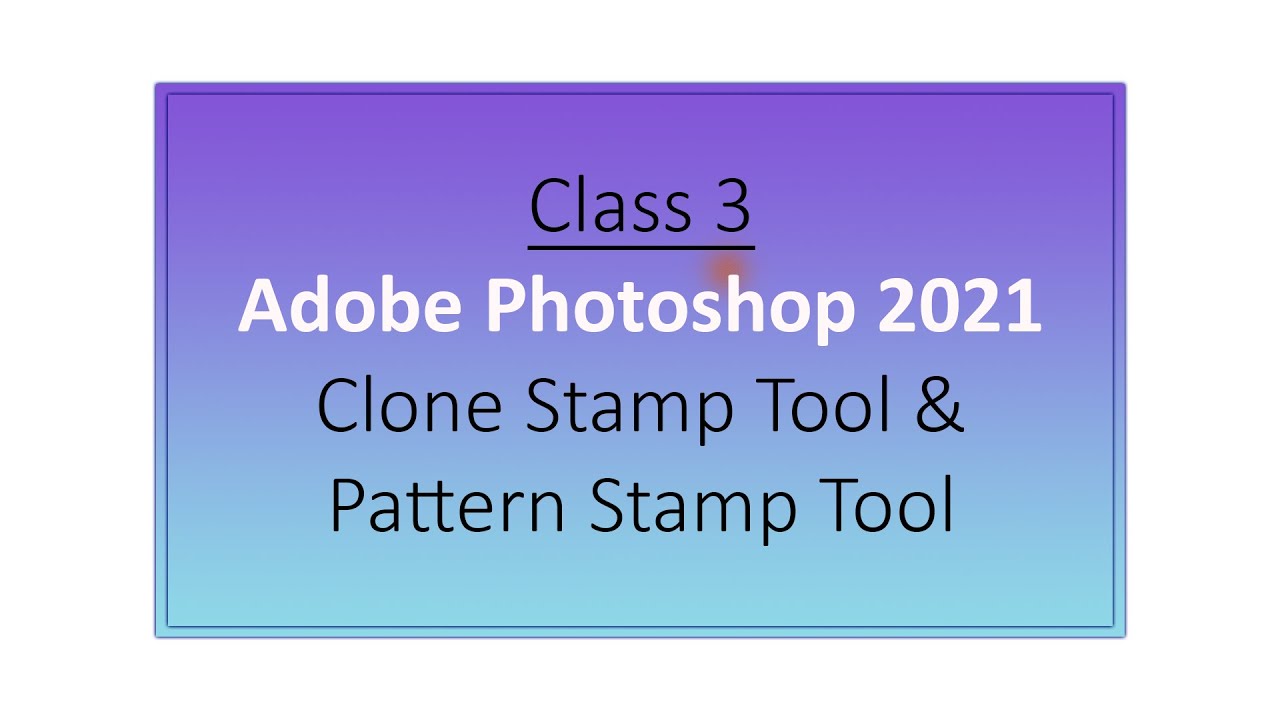 Class 3 Clone Stamp Tool & Pattern Stamp Tool Adobe Photoshop 2021 ...