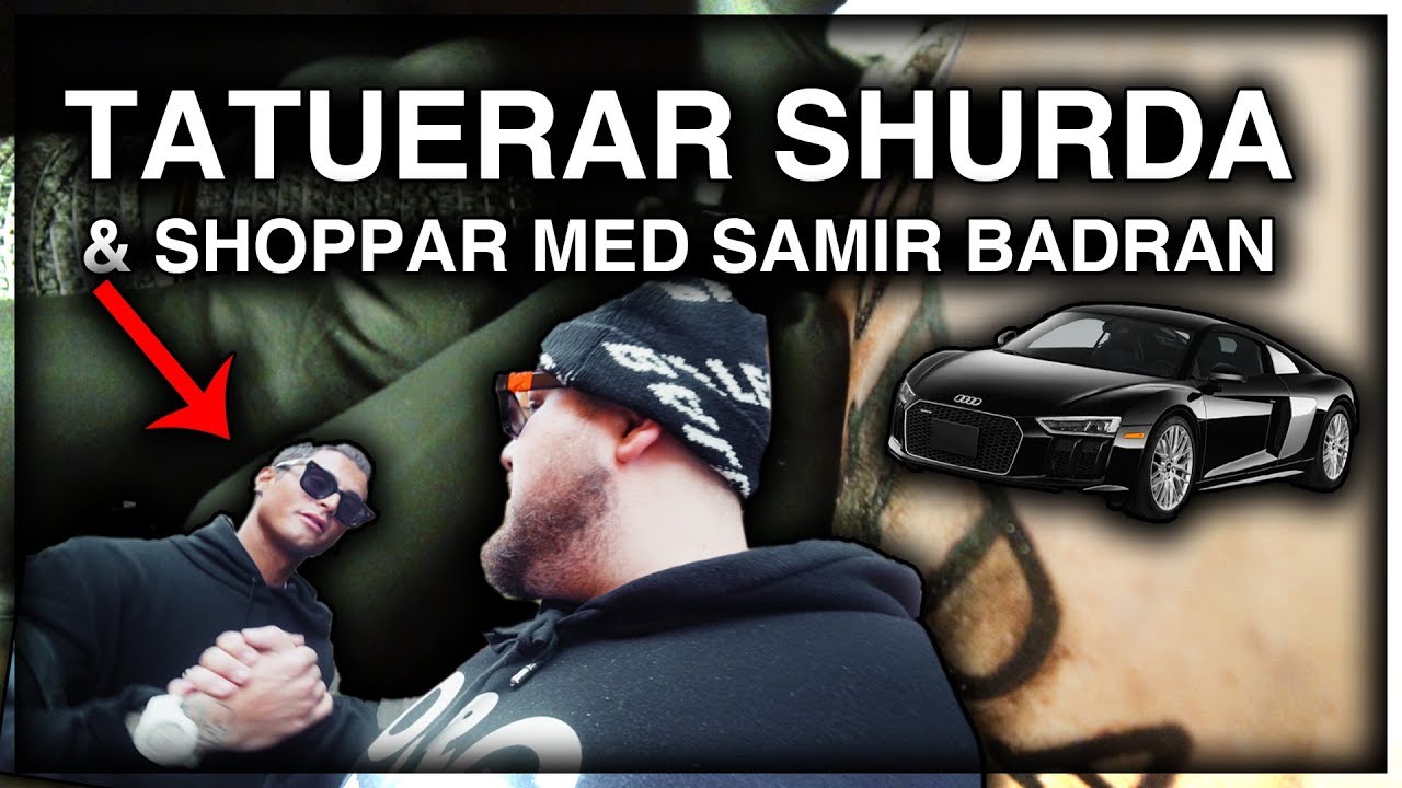 TATUERAR SHURDA & SHOPPAR MED SAMIR *HANS NYA BIL E SJUK* - YouTube
