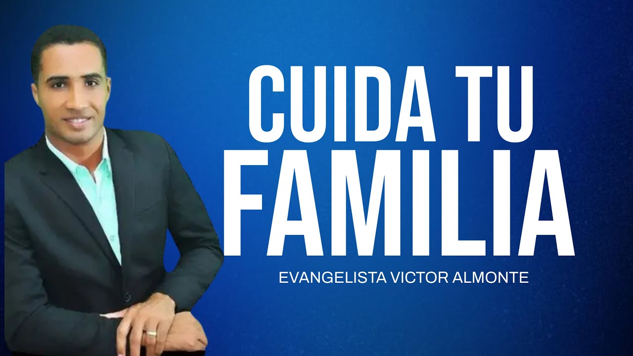 CUIDA TU FAMILIA EVANGELISTA VICTOR ALMONTE - YouTube