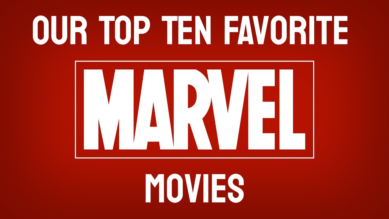 Our Top Ten Favorite Marvel Movies of All Time - YouTube