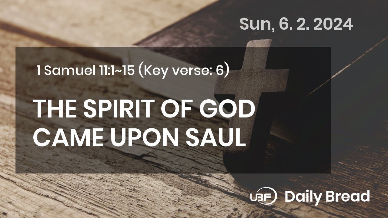 THE SPIRIT OF GOD CAME UPON SAUL, 1Sam 11:1~15, 06/02/2024 / UBF Daily ...