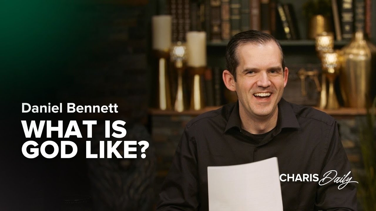 What Is God Like? - Daniel Bennett - Charis Daily - Season 3 Ep. 1 ...