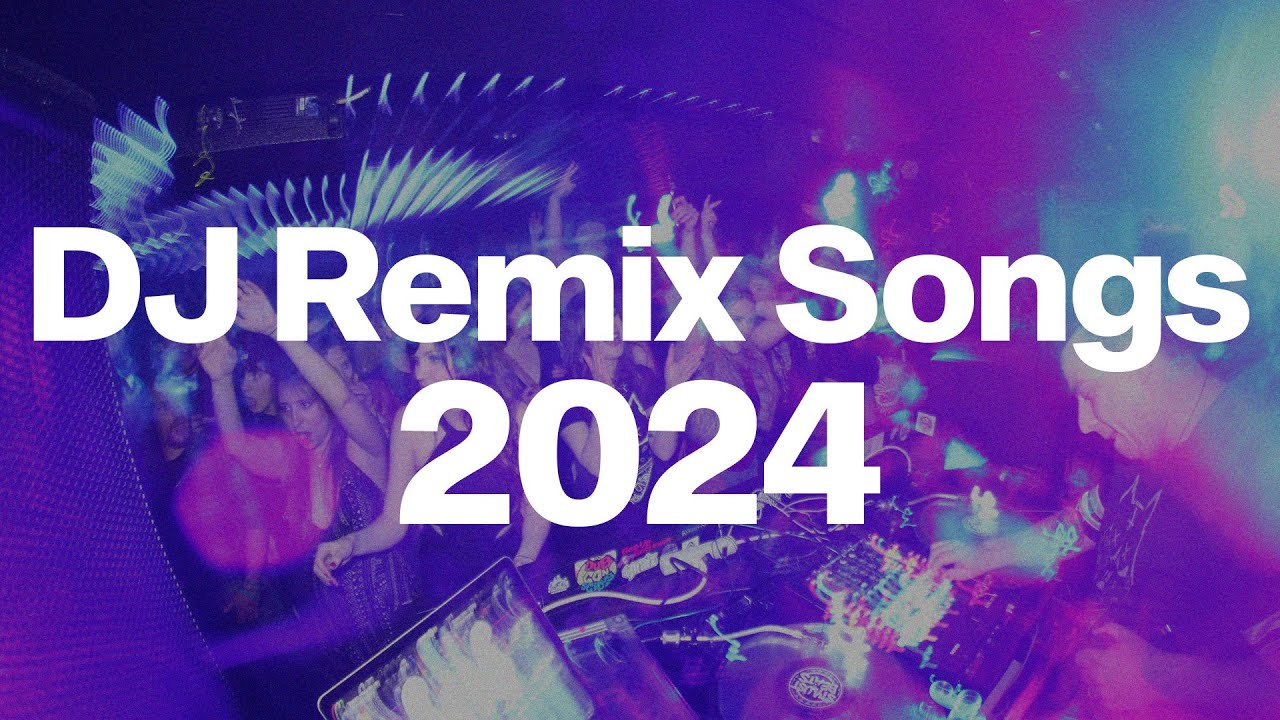 DJ REMIX SONGS 2024 - Mashups & Remixes of Popular Songs 2024 | DJ ...