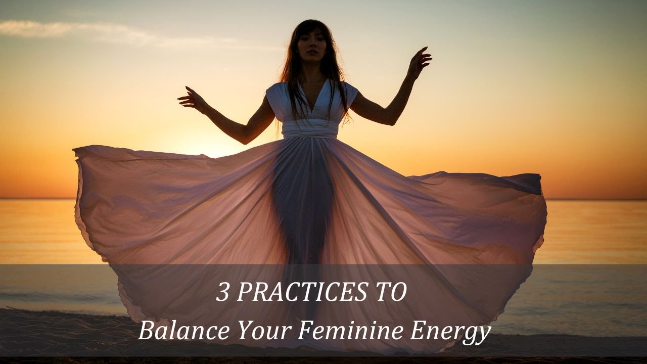3 Practices to BALANCE Your FEMININE ENERGY - YouTube