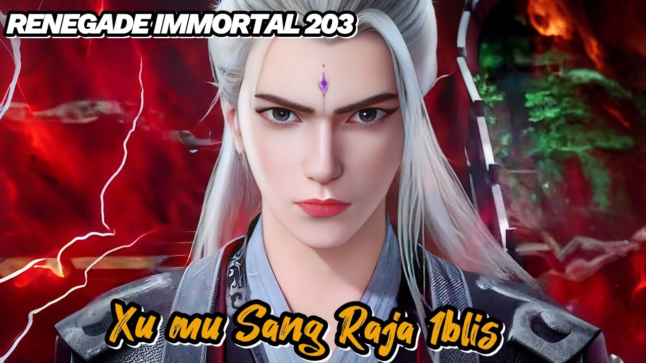 RENEGADE IMMORTAL 203‼️XU MU, Sang Raja 1blis - YouTube
