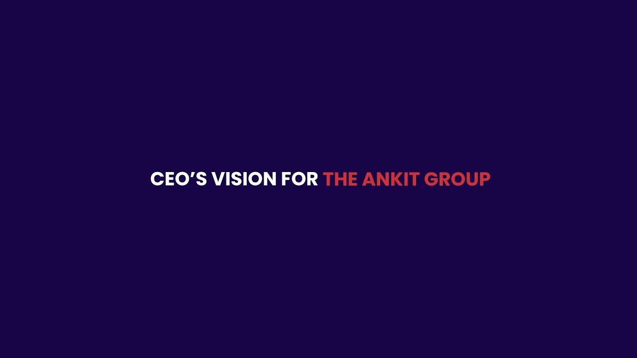 CEO's Vision for The Ankit Group - YouTube