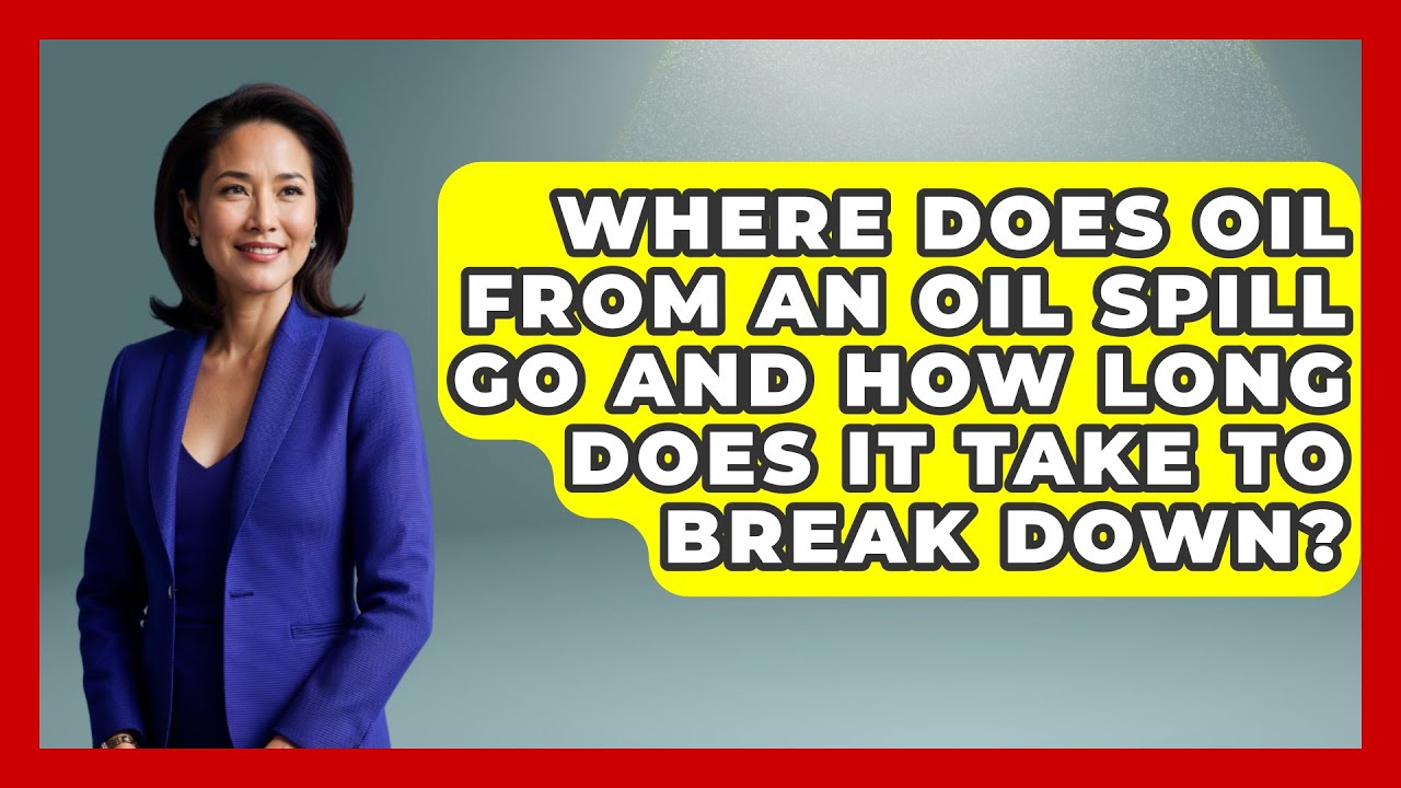 Where Does Oil from an Oil Spill Go and How Long Does It Take to Break ...