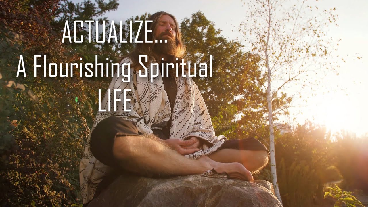 How To Actualize A Flourishing Spiritual Life - YouTube