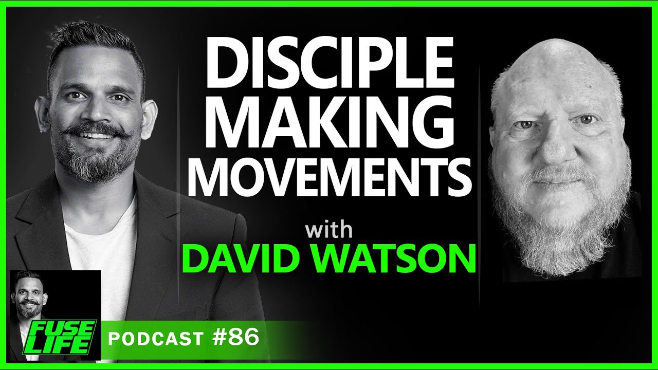 DISCIPLE MAKING MOVEMENTS, with David Watson - Fuse Life Podcast ...