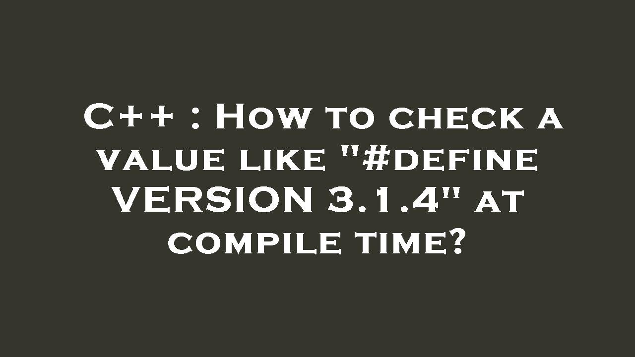 C How To Check A Value Like Define Version 3 1 4 At Compile Time Youtube