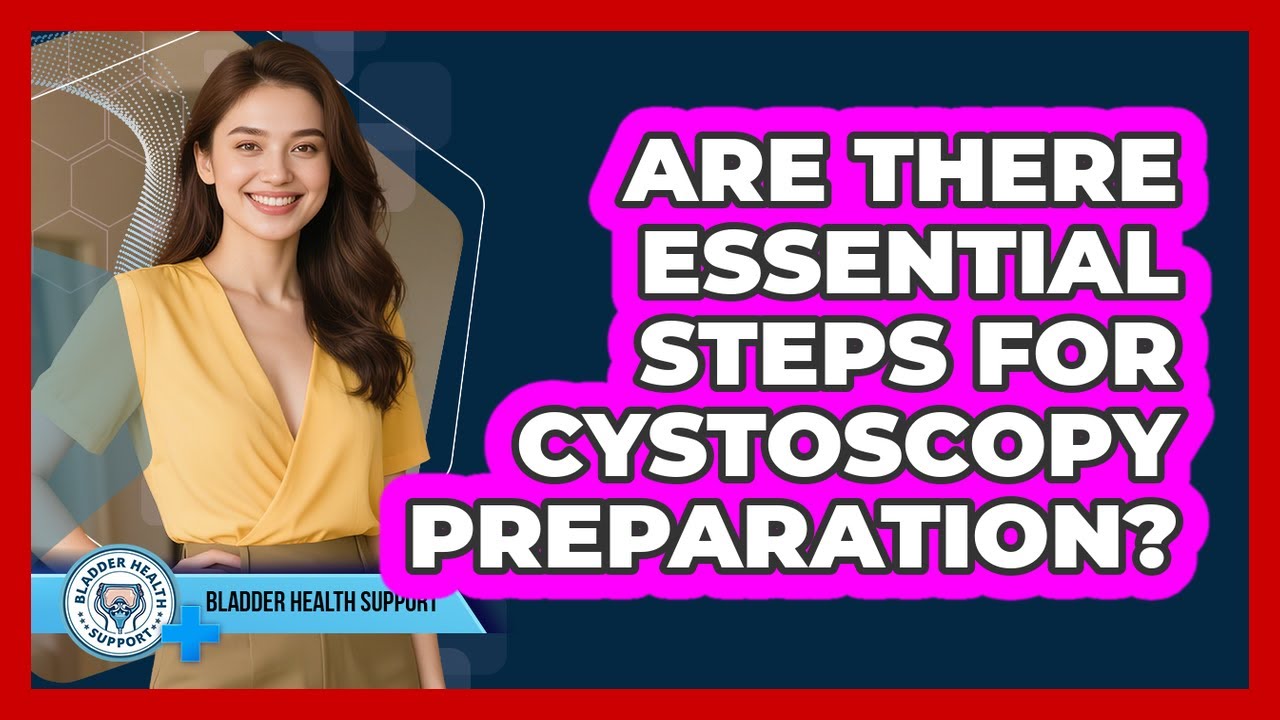 Are There Essential Steps For Cystoscopy Preparation? - Bladder Health ...