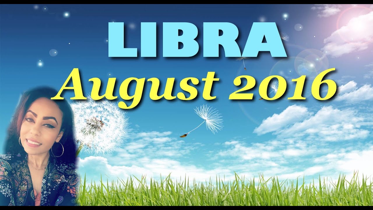 LIBRA August 2016 Horoscope - PREPARING FOR THE NEXT CHAPTER - YouTube