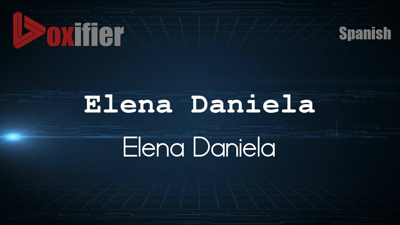 How to Pronounce Elena Daniela (Elena Daniela) in Spanish - Voxifier ...