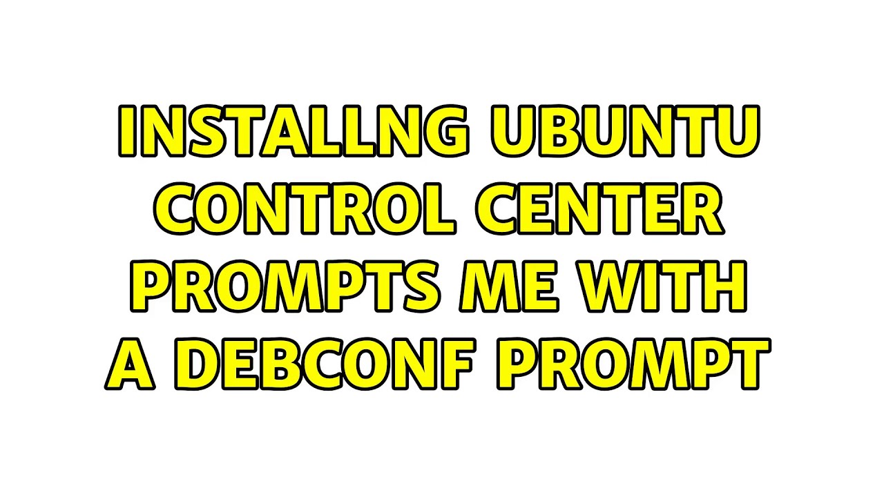 Ubuntu Installng Ubuntu Control Center Prompts Me With A Debconf Prompt Youtube