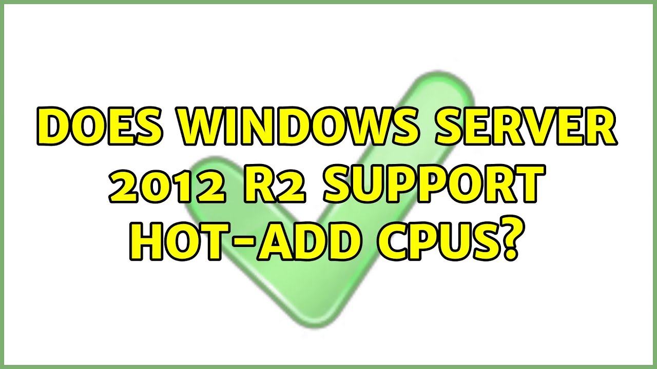 Does Windows Server 2012 R2 support hot-add CPUs? - YouTube