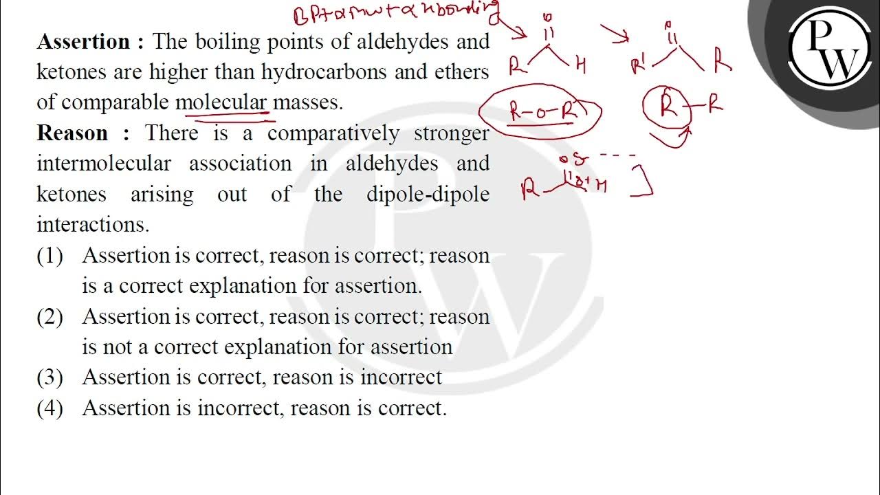 Assertion : The boiling points of aldehydes and ketones are higher than hydrocarbons and ethers ...