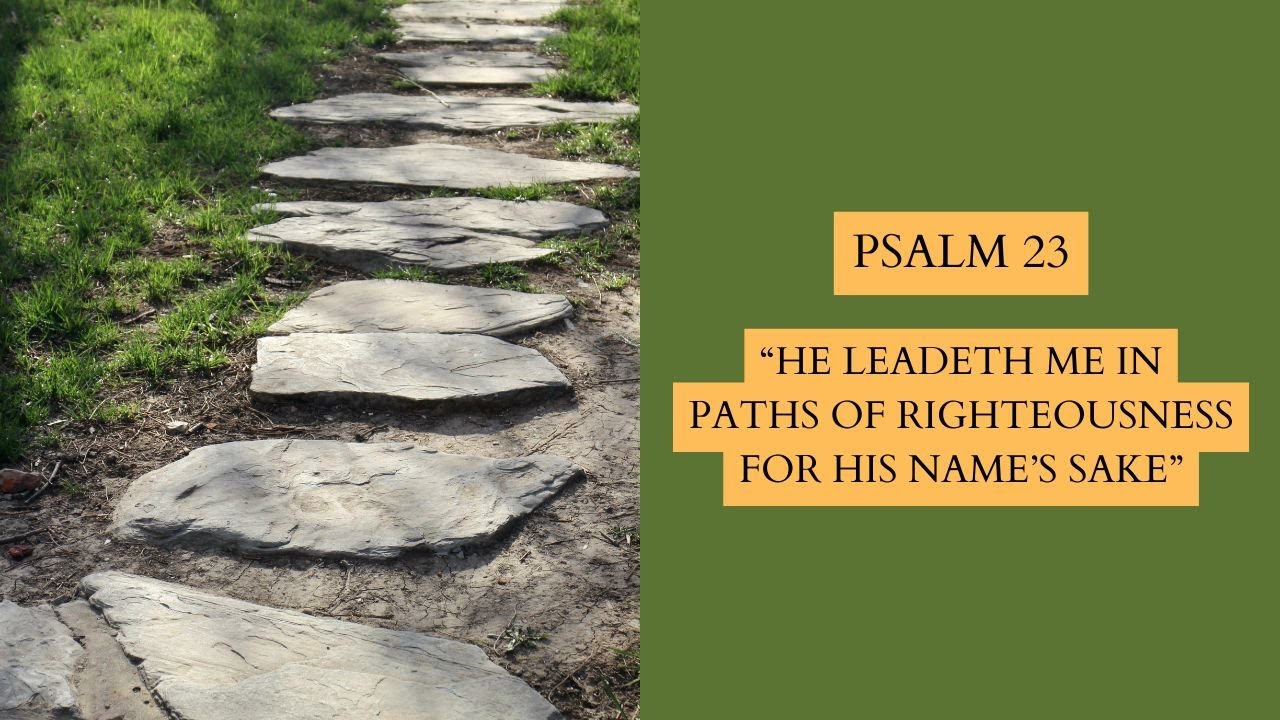 Psalm 23 - "He Leadeth Me In Paths Of Righteousness For His Name's Sake ...