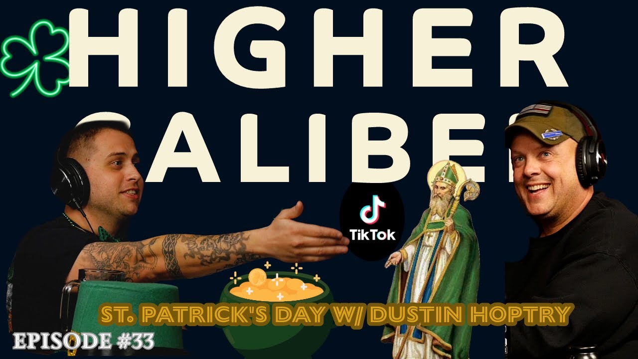 St. Patrick's Day W/ Dustin Hoptry | Higher Caliber Podcast | Ep.33 ...