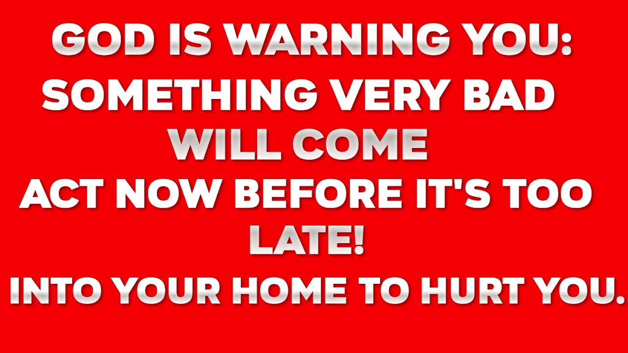 GOD IS WARNING YOU:SOMETHING VERY BADWILL COMEACT NOW BEFORE ITS ...