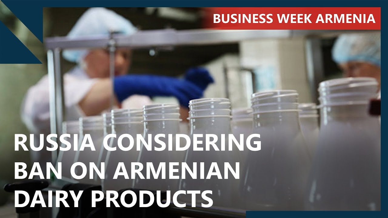Business Week Armenia: Russia considering ban on Armenian dairy ...