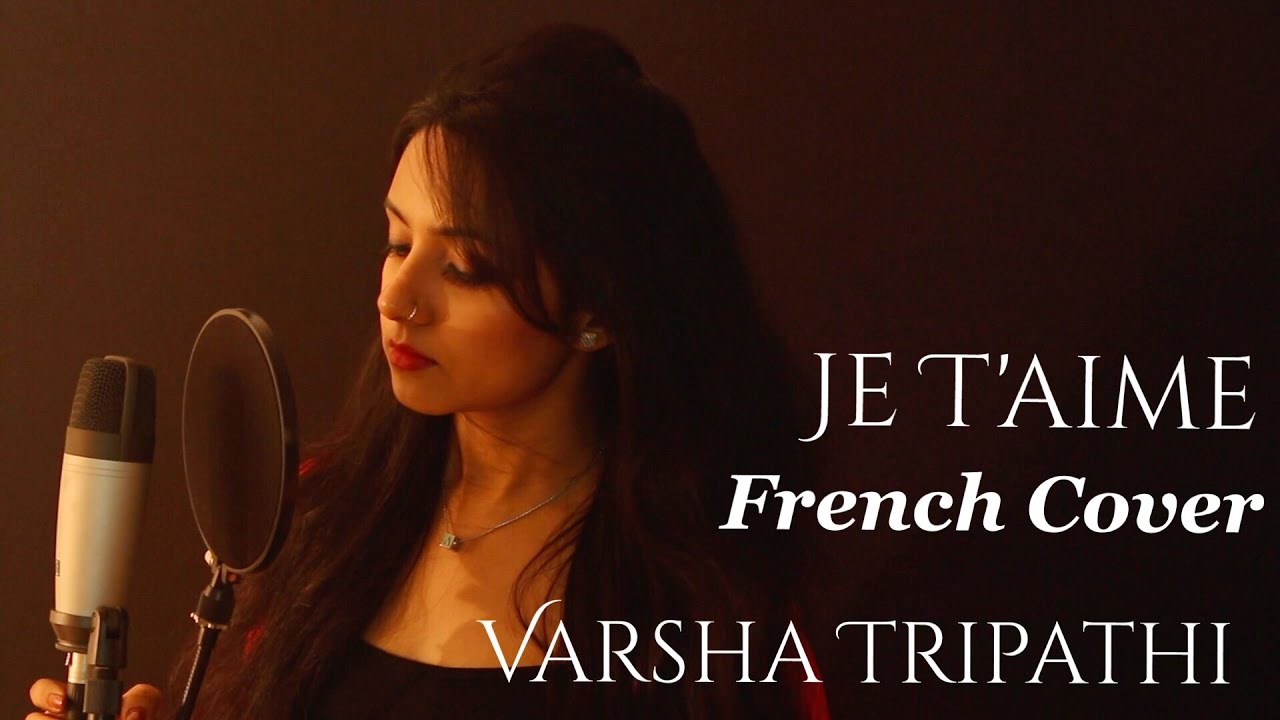 Indian Girl Singing French | Je T'aime (I Love You) Cover Ft. Varsha ...