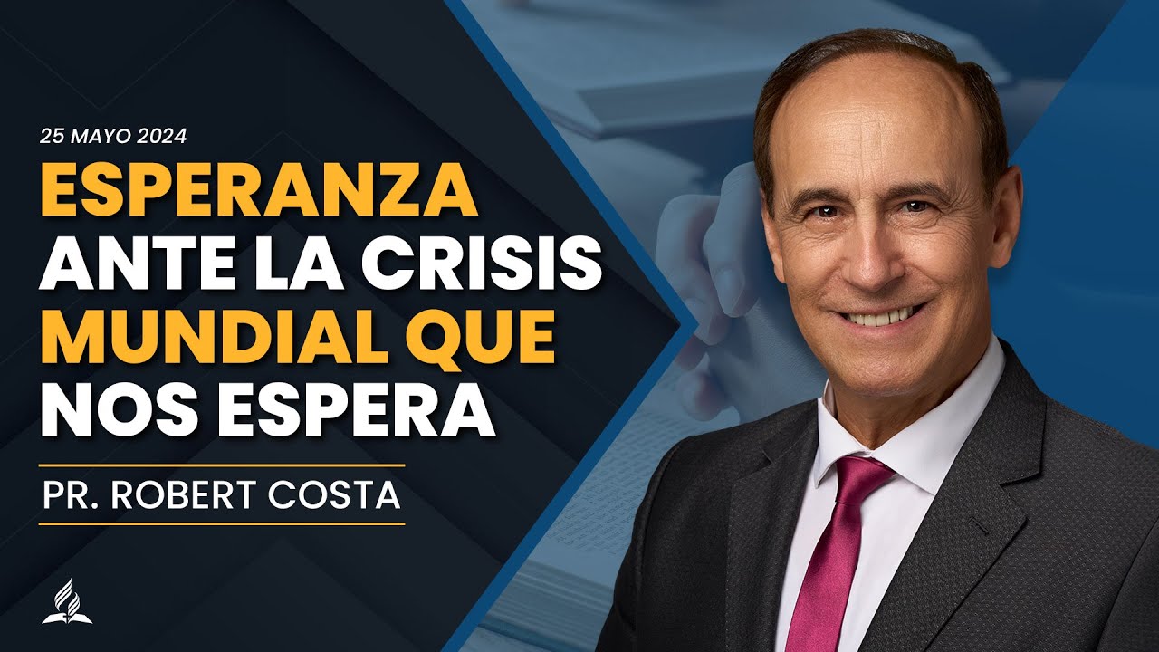 25/05/2024 - "Esperanza ante la crisis mundial que nos espera" - Pr. Robert Costa - YouTube