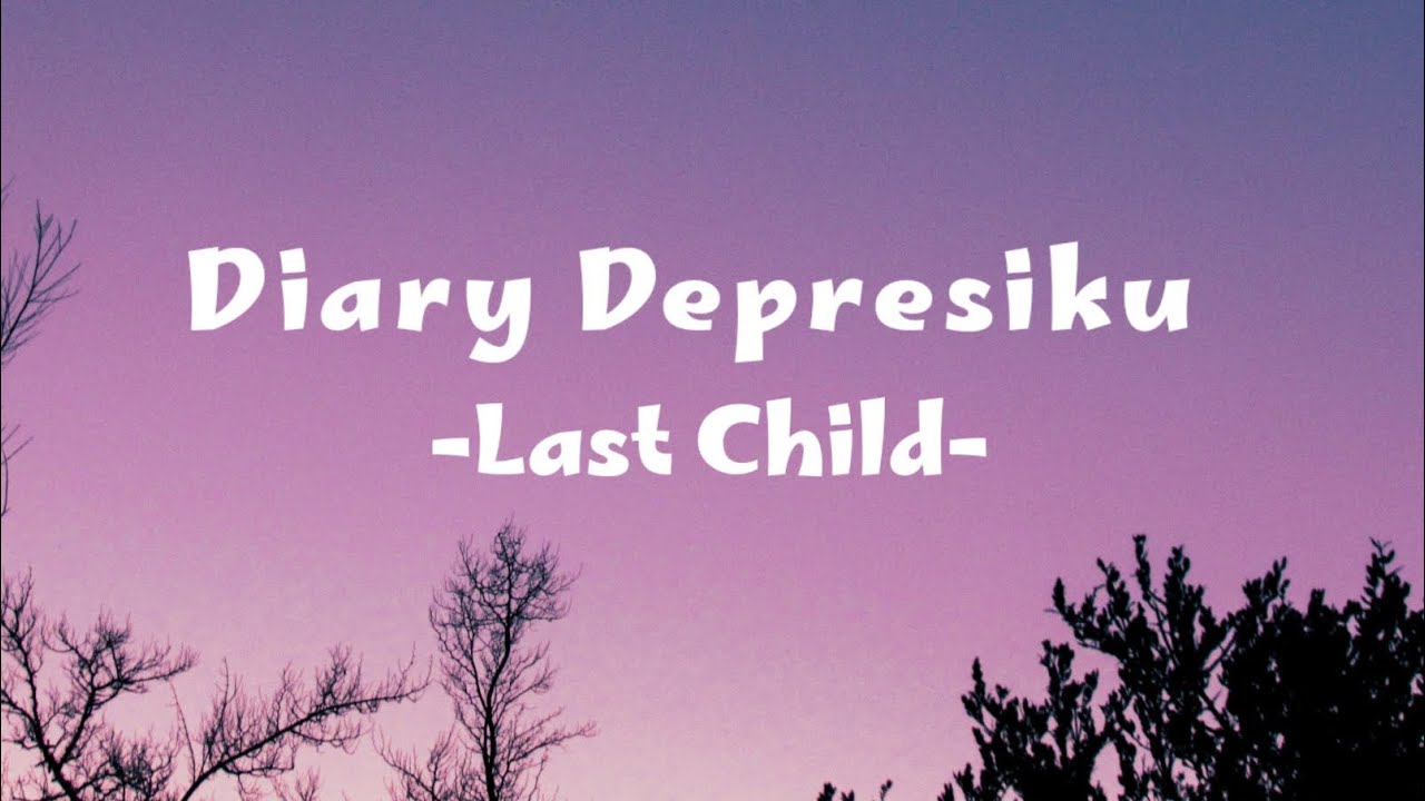 LAST CHILD - DIARY DEPRESIKU (LIRIK) - YouTube