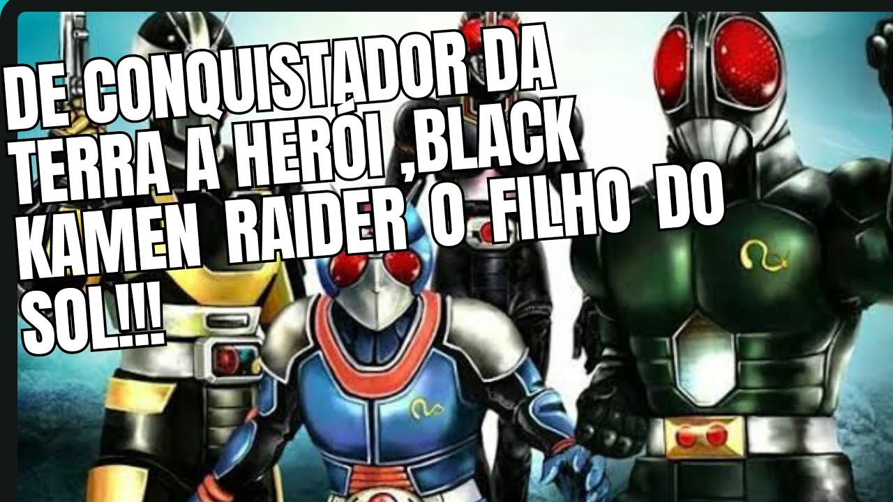 BLACK KAMEN RIDER O FILHO DO SOL, CONHEÇA A HISTÓRIA DESSE HERÓI - YouTube