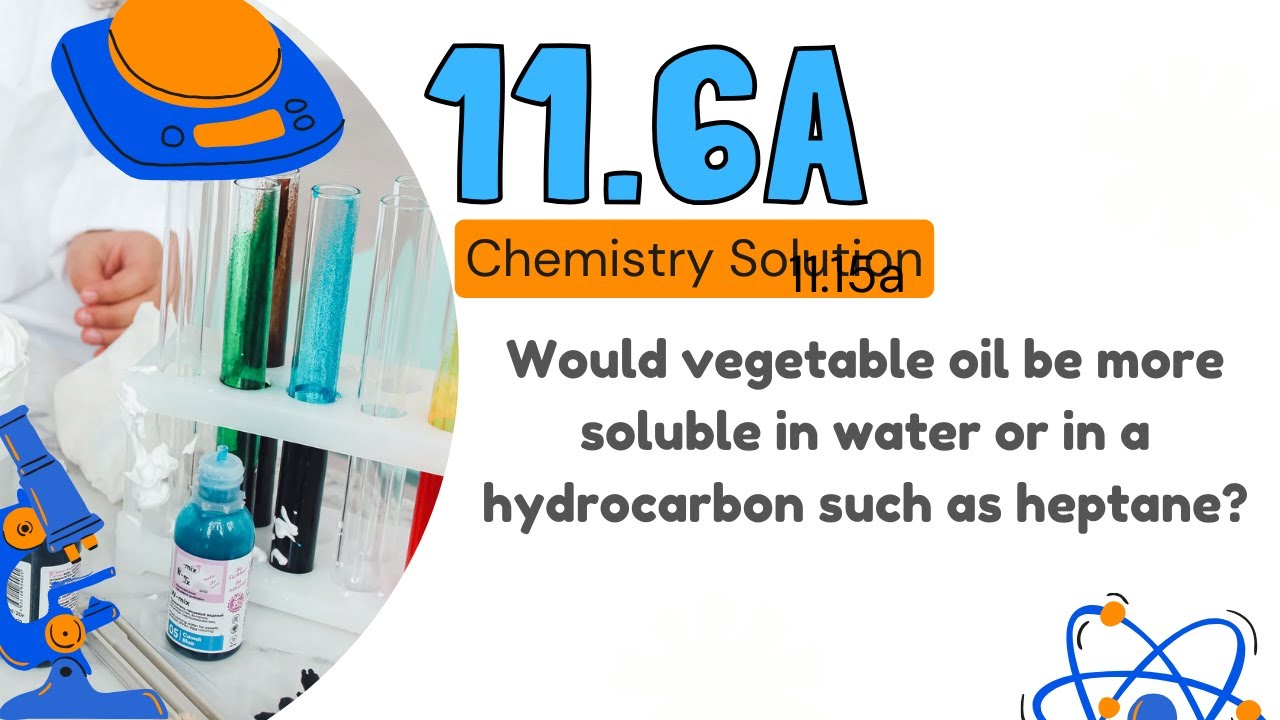 11.6a | Would vegetable oil be more soluble in water or in a ...