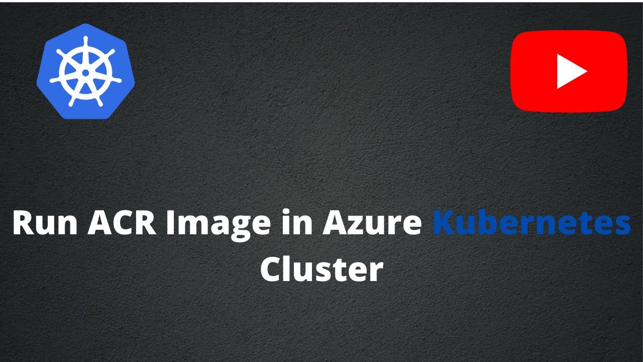 Run ACR Image in Azure Kubernetes Cluster | Integrating ACR with AKS ...