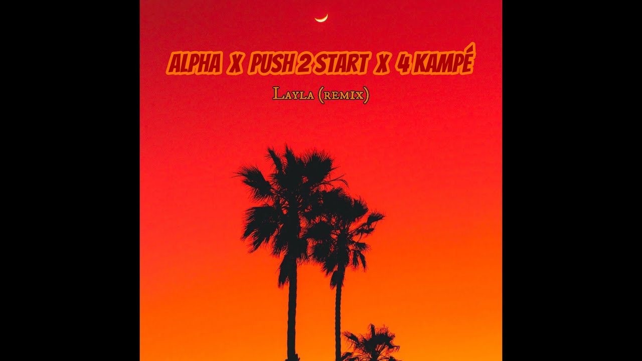 Alpha x Push 2 Start x 4 Kampé - Layla (remix / mashup) - YouTube