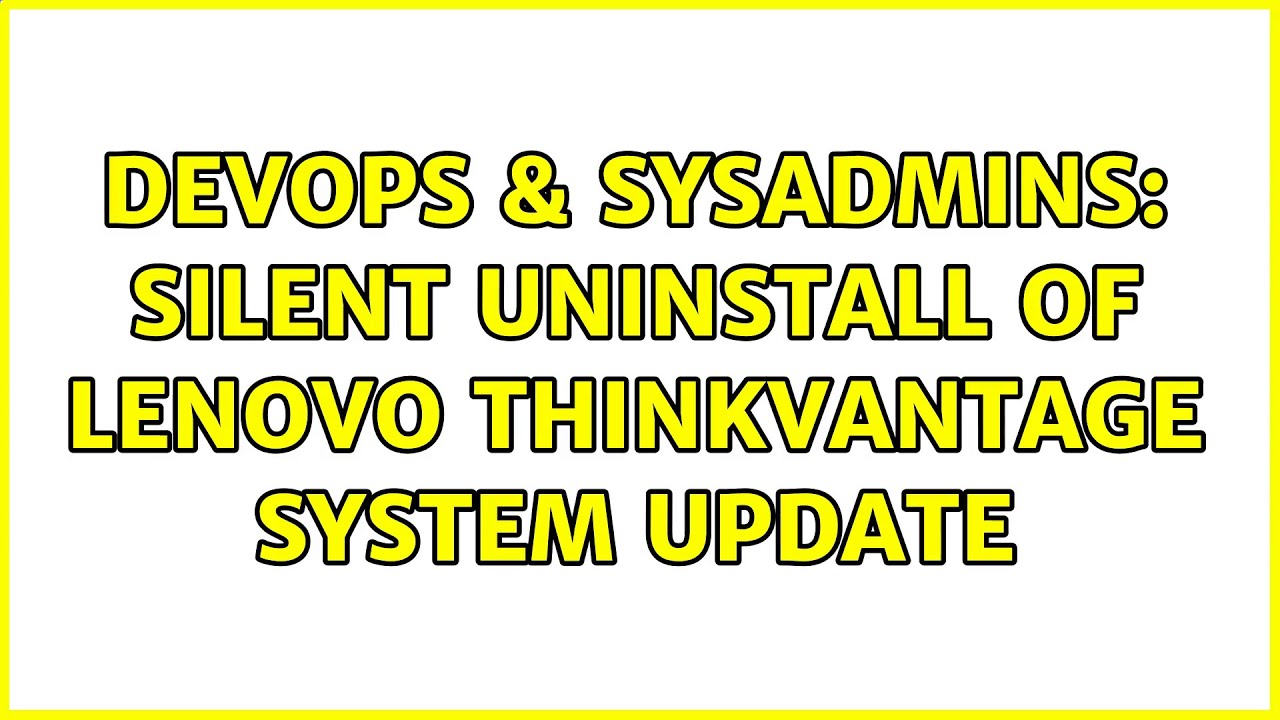Devops And Sysadmins Silent Uninstall Of Lenovo Thinkvantage System Update 2 Solutions Youtube