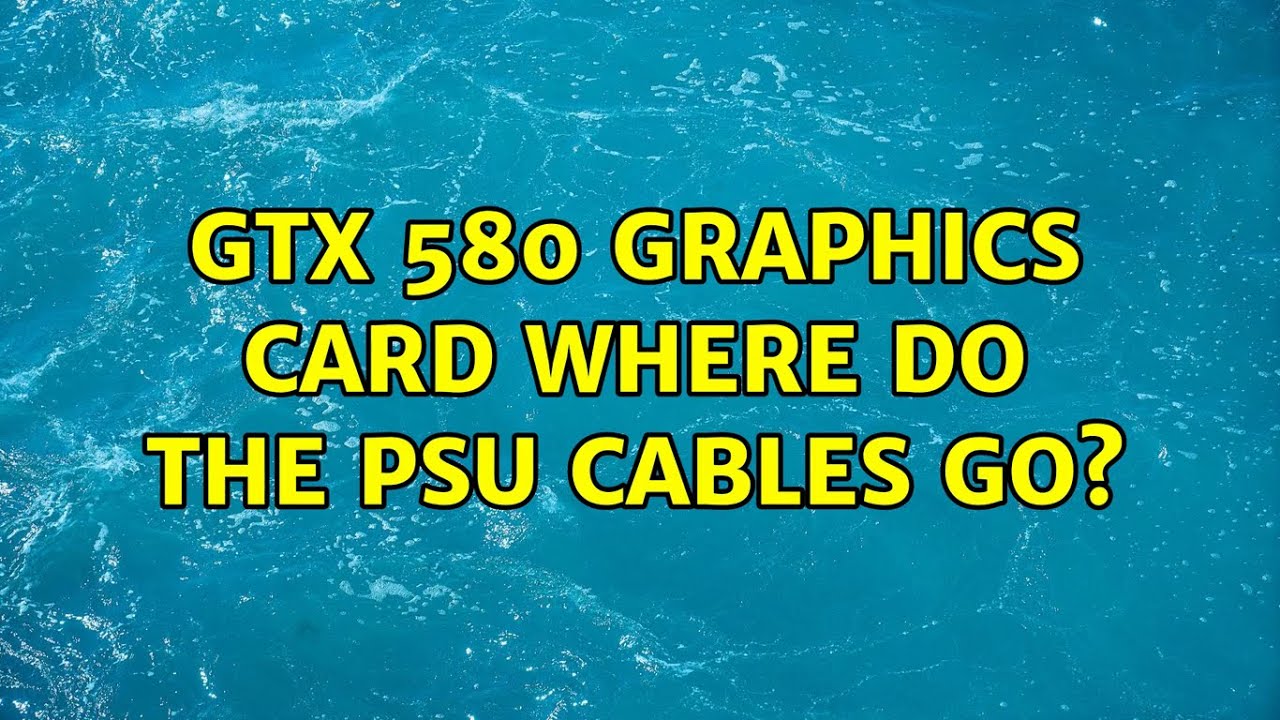 GTX 580 graphics card where do the PSU cables go? - YouTube