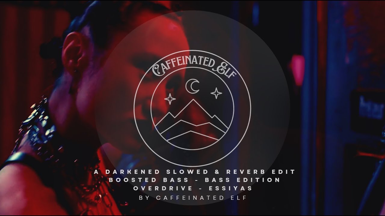 A Darkened Slowed & Reverb Edit - Boosted Bass / Overdrive - Essiyas ...