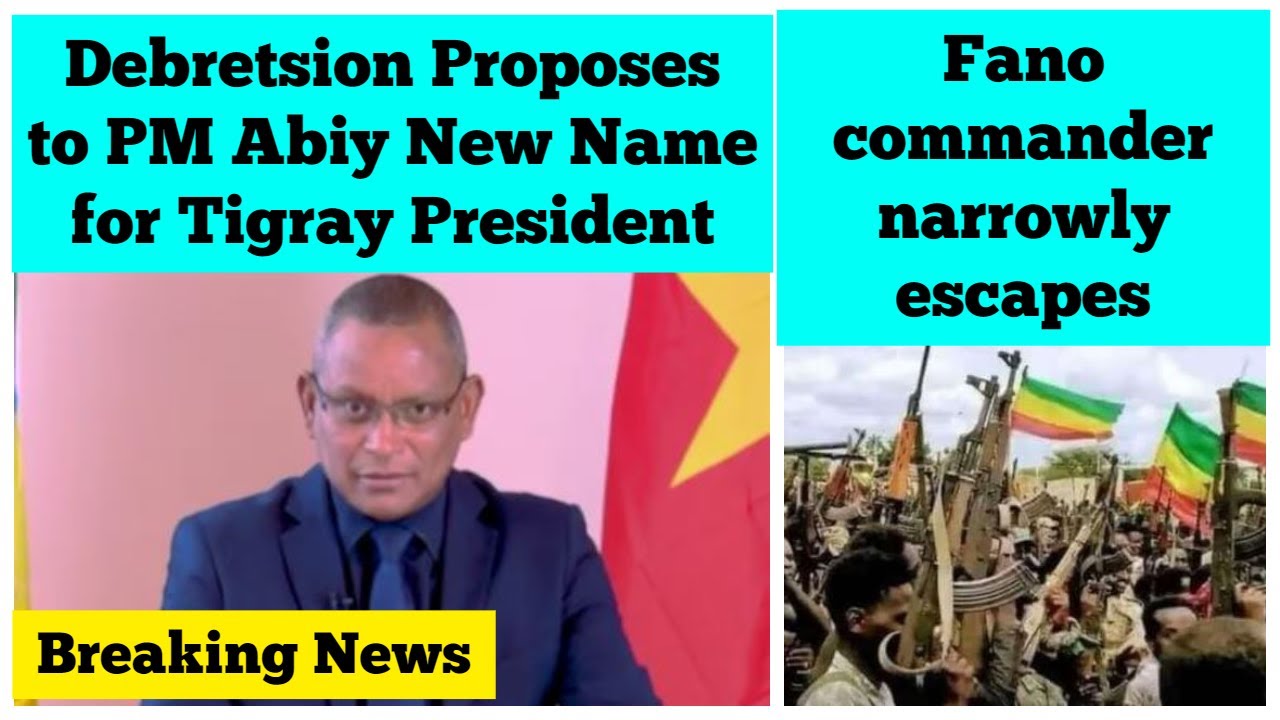 Breaking News: Debretsion Gebremichael Proposes to PM Abiy New Name for ...