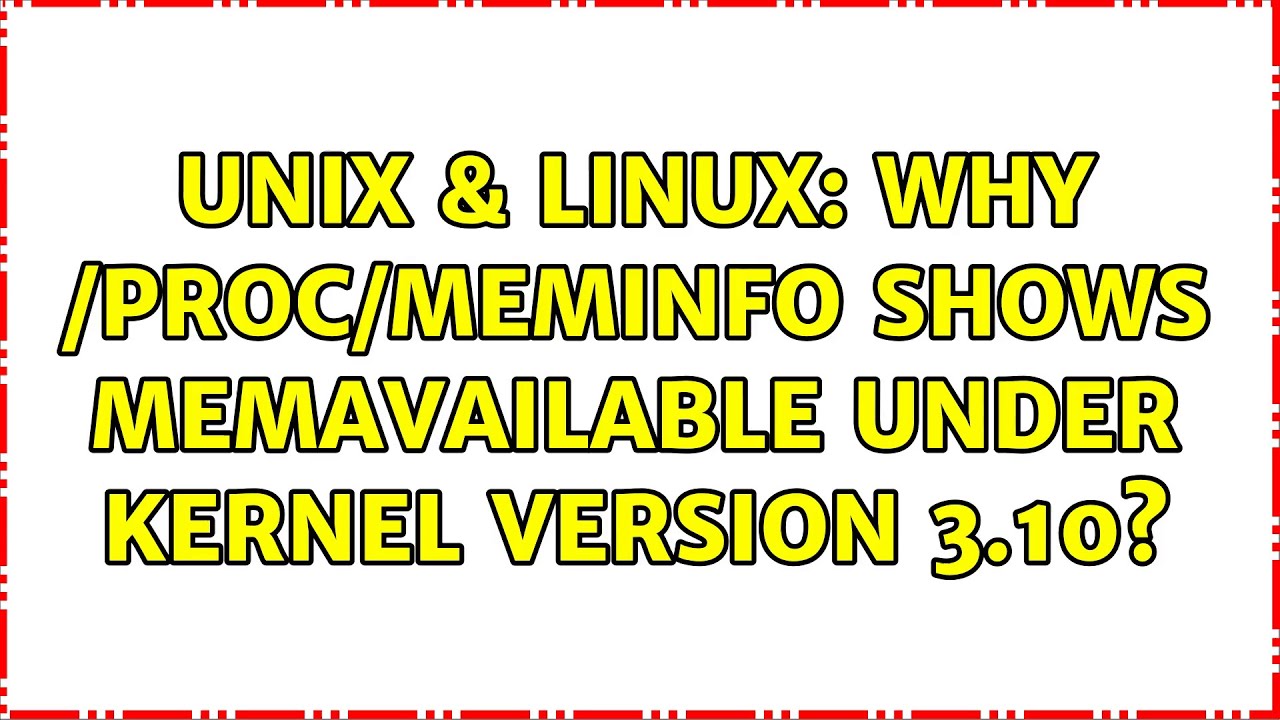 Unix & Linux: Why /proc/meminfo shows MemAvailable under Kernel Version ...