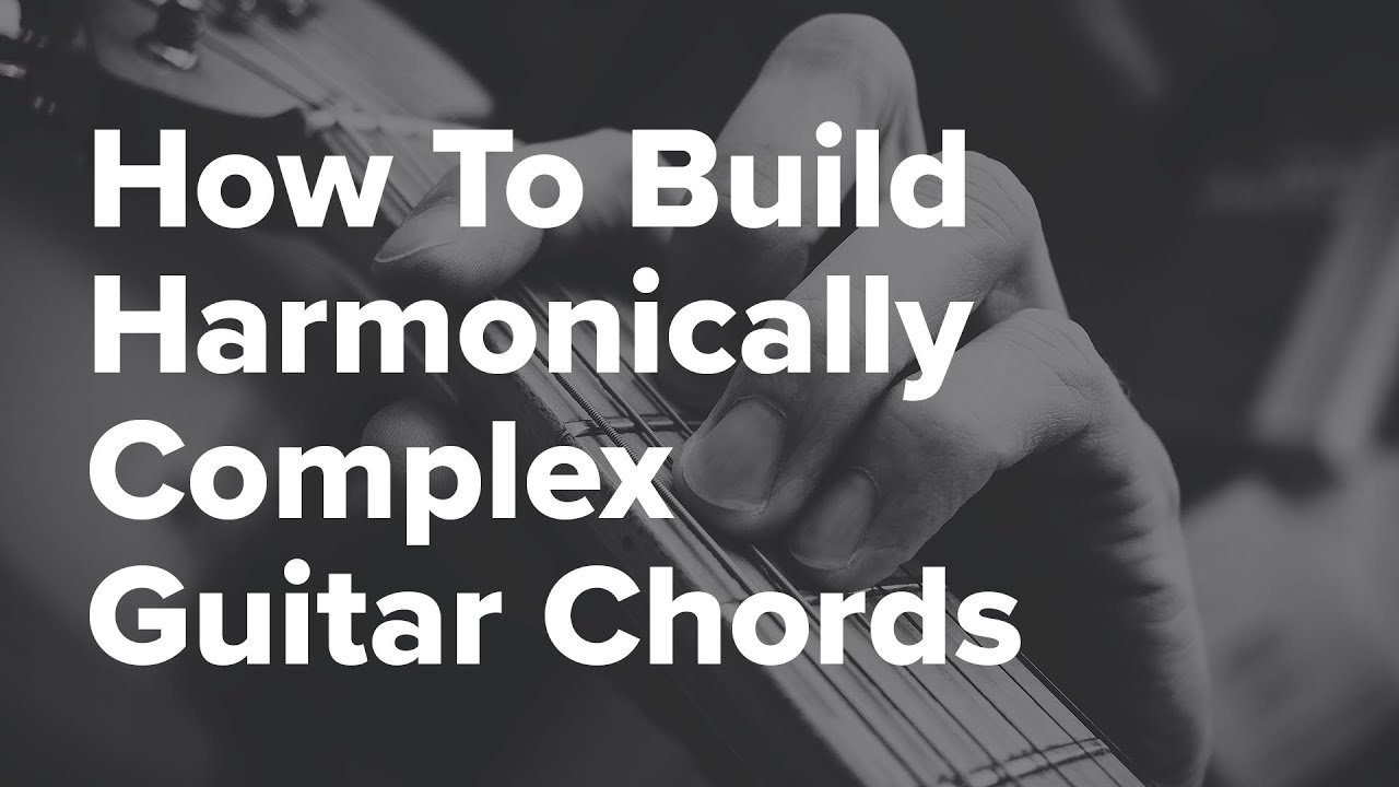 How To Build Harmonically Complex Guitar Chords - YouTube