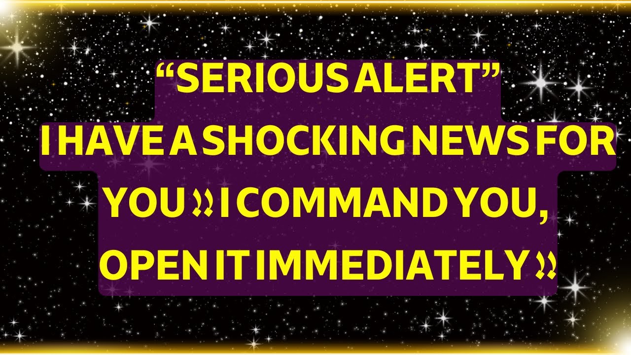 “SERIOUS ALERT” I HAVE A SHOCKING NEWS FOR YOU !! I COMMAND YOU, OPEN ...