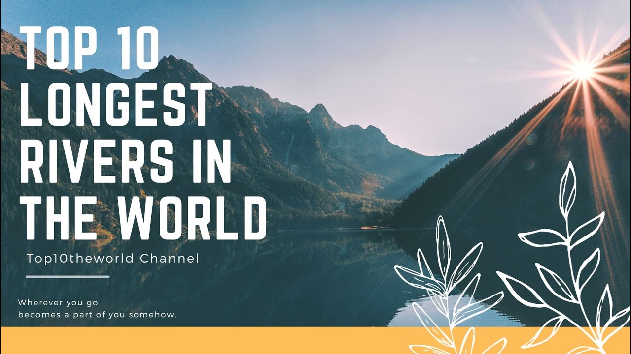 Top 10 Longest Rivers in the world | Top10theworld Channel - YouTube