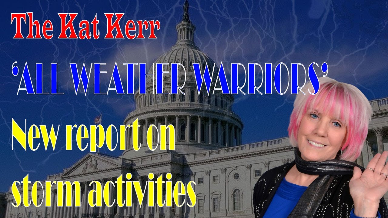 The Kat Kerr | ALL WEATHER WARRIORS New report on storm activities ...