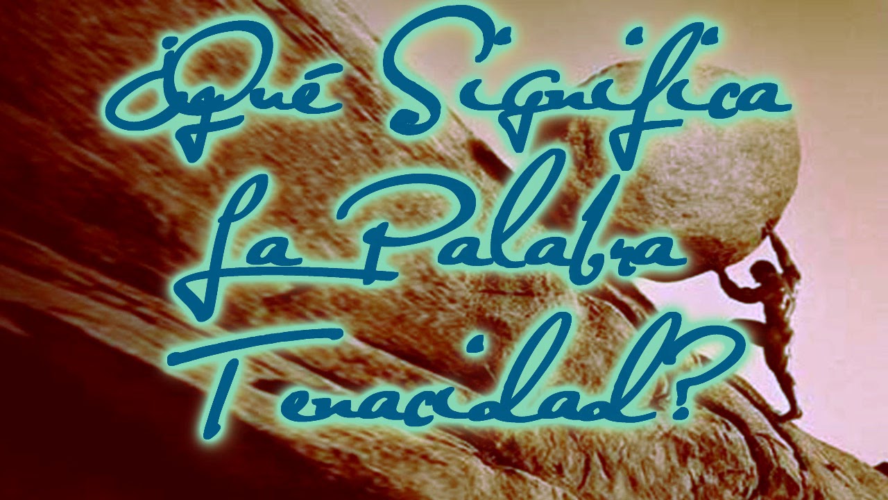 ¿Qué Significa La Palabra Tenacidad? - YouTube