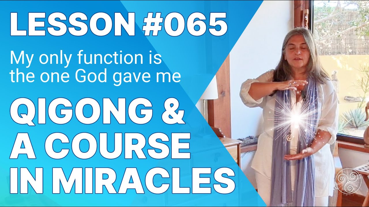 ACIM Lesson 65 with Qigong: My Only Function is the One God Gave Me. A ...