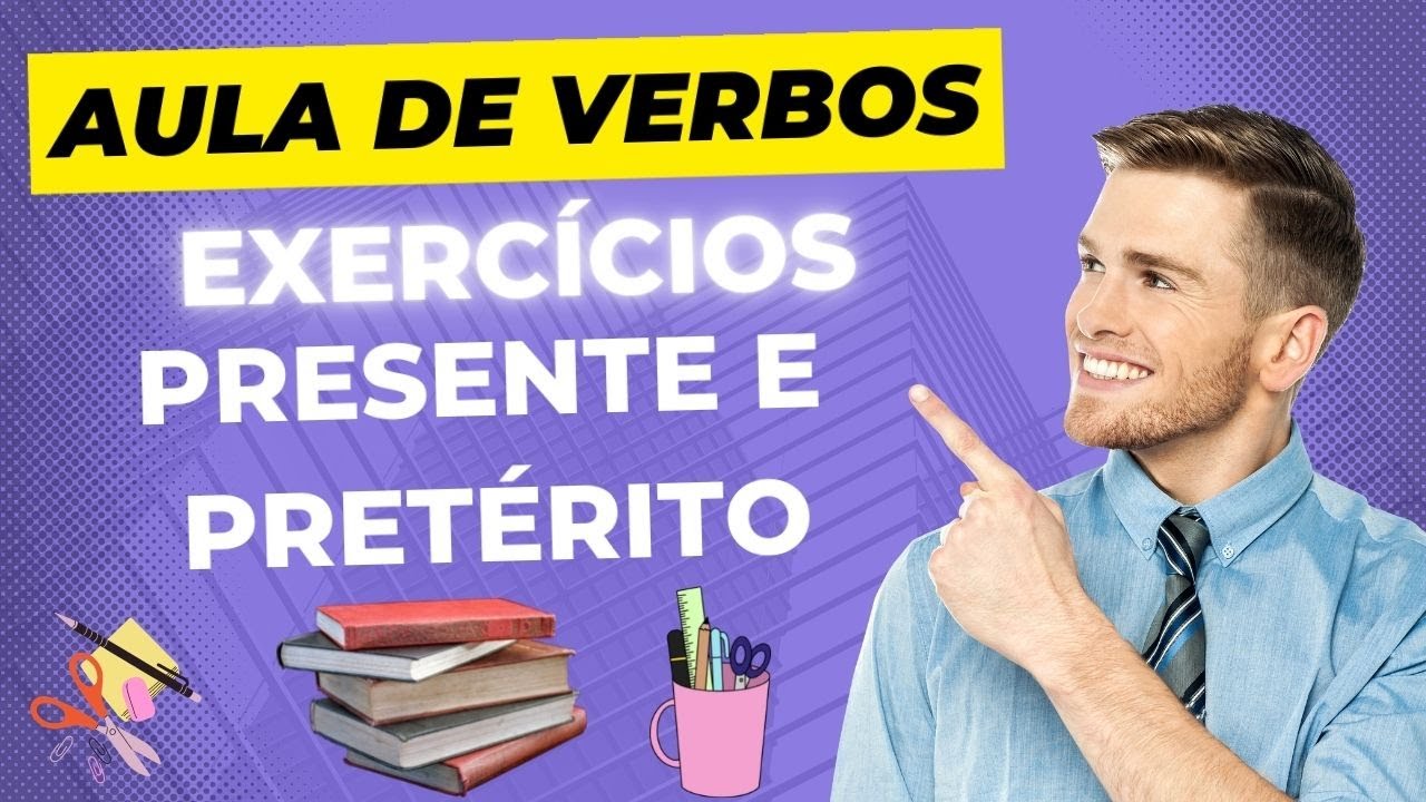 AULA DE PORTUGUÊS VERBOS [EXERCÍCIOS DE PROVAS] PRESENTE PRETÉRITOS ...