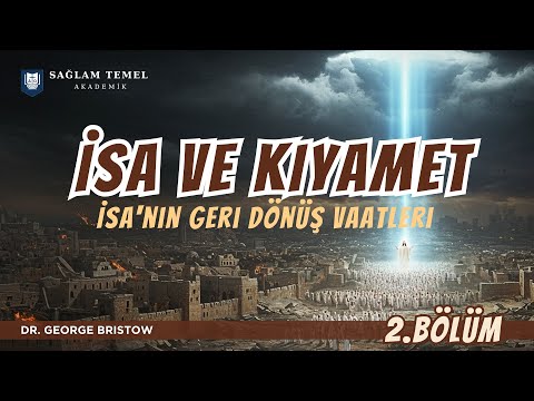 İsa Mesih'in Geri Dönüş Vaatleri | Dr. George Bristow | Mesih'in Geri Dönüşü 2.Bölüm