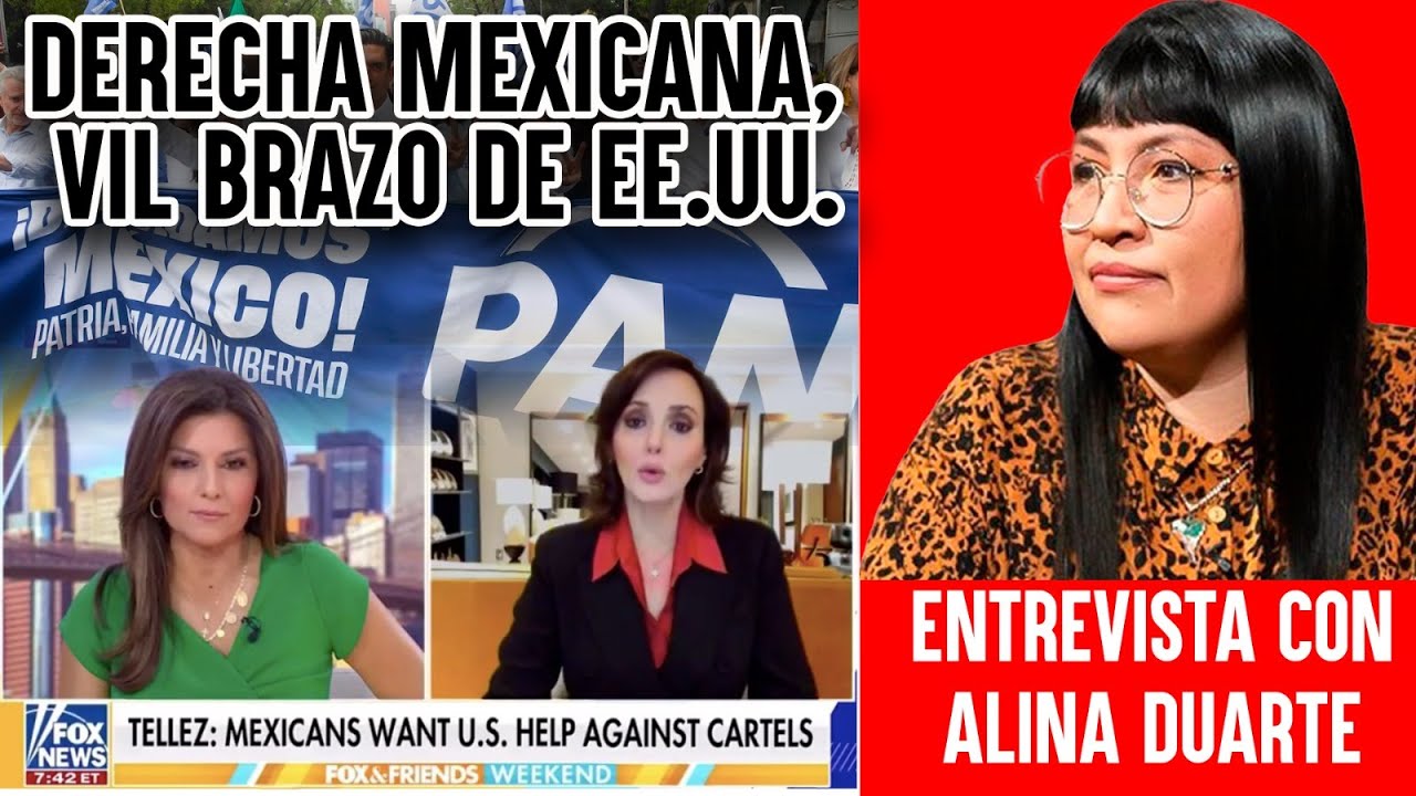 DERECHA MEXICANA, VIL BRAZO DE EE.UU.|| ENTREVISTA CON ALINA DUARTE ...