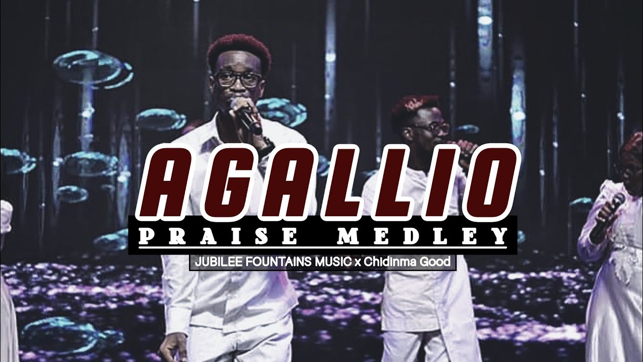 THE AGALLIO PRAISE MEDLEY [ JUBILEE FOUNTAINS MUSIC x Chidinma Good ] @JUBILEEFOUNTAINSMUSIC ...