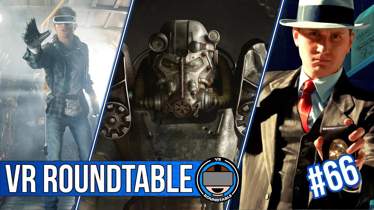 VR Roundtable - Episode 66 (Fallout 4 VR, LA Noire VR, Ready Player One ...