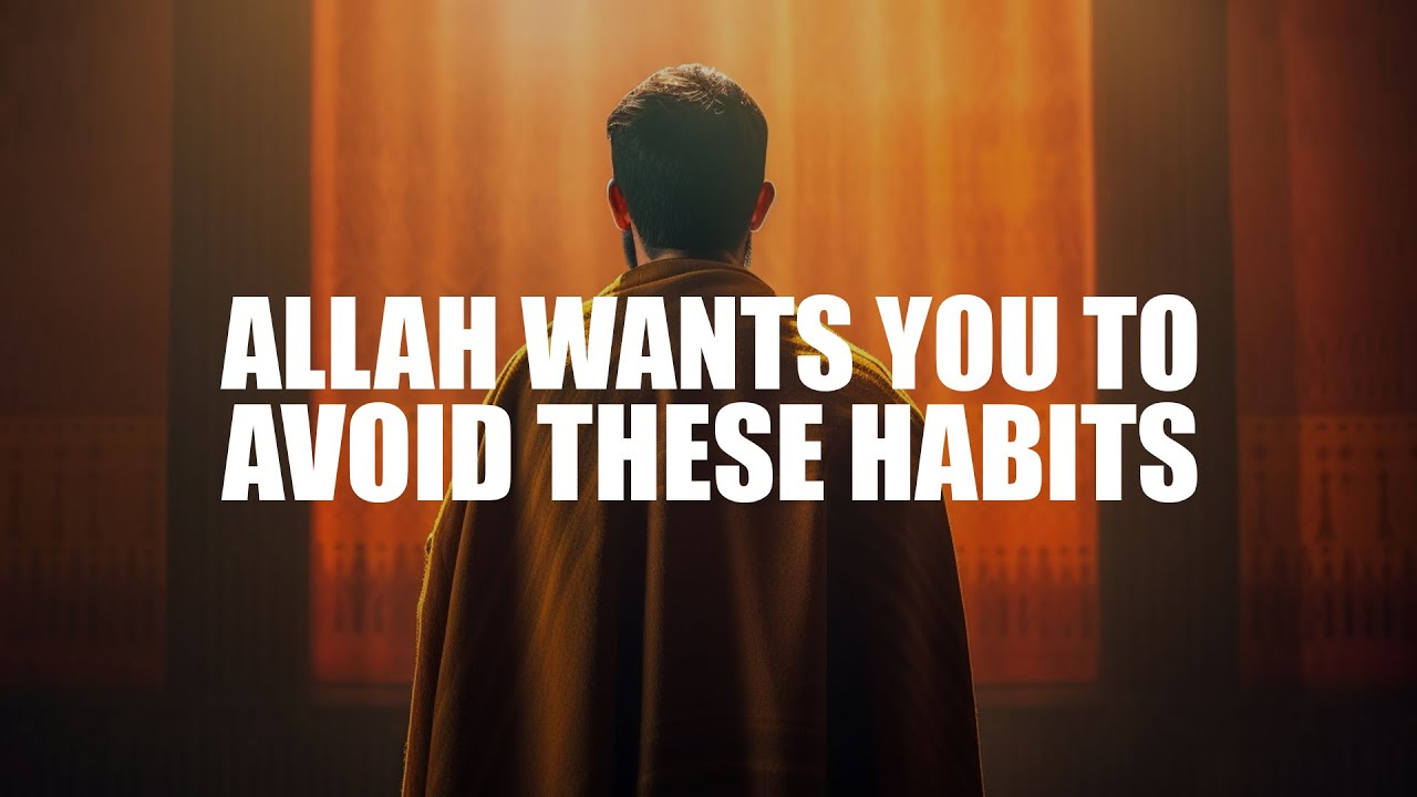 ALLAH WANTS YOU TO AVOID THESE HABITS - YouTube