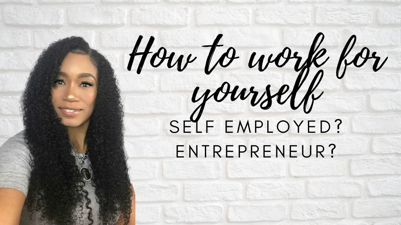 HOW TO WORK FOR YOURSELF | SELF EMPLOYED? | ENTREPRENEUR? | STEPS TO ...