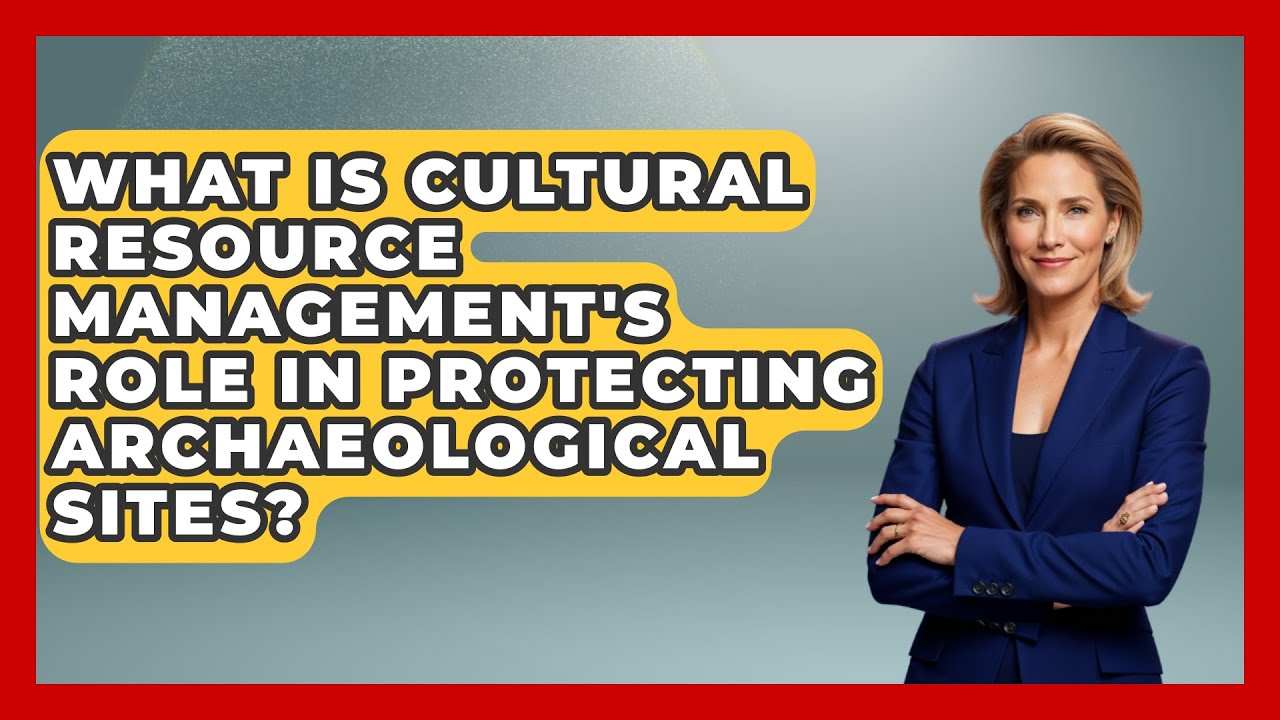 What Is Cultural Resource Management's Role In Protecting ...